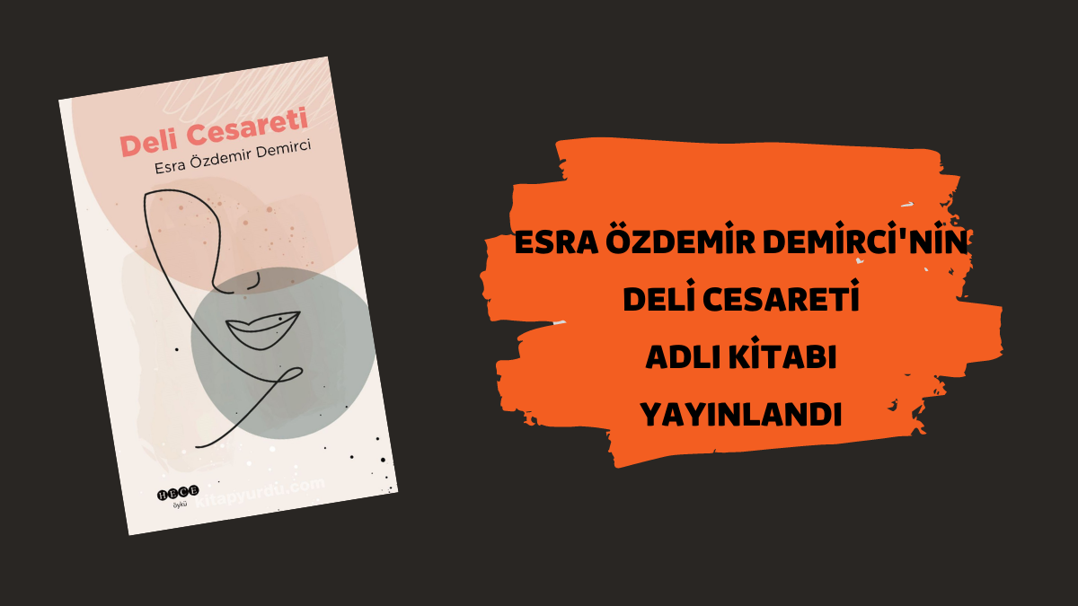 Esra Özdemir Demirci'nin Deli Cesareti Kitabı Yayınlandı - İzdiham Dergi